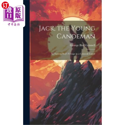 海外直订Jack, the Young Canoeman; an Eastern Boy's Voyage in a Chinook Canoe 杰克，年轻的独木舟手；一个东部男孩在支