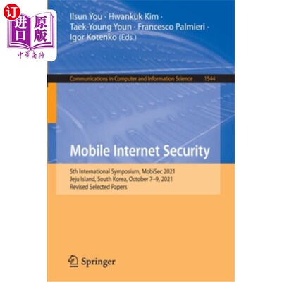 海外直订Mobile Internet Security: 5th International Symposium, Mobisec 2021, Jeju Island 移动互联网安全:第五届国际