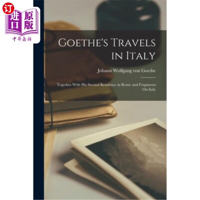 海外直订Goethe's Travels in Italy: Together With His Second Residence in Rome and Fragme 歌德的意大利游记:连同他在
