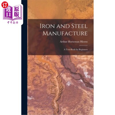 海外直订Iron and Steel Manufacture: A Text-Book for Beginners 钢铁制造:初学者教科书