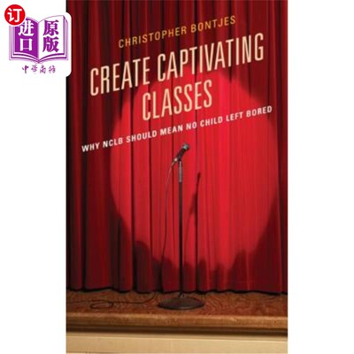 海外直订Create Captivating Classes: Why Nclb Should Mean No Child Left Bored 创建引人入胜的课程：为什么Nclb意味着没有孩