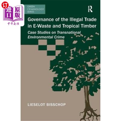 海外直订Governance of the Illegal Trade in E-Waste and Tropical Timber: Case Studies on  电子废物和热带木材非法贸易