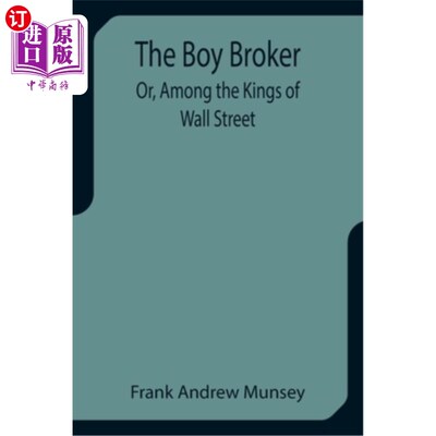 海外直订The Boy Broker; Or, Among the Kings of Wall Street 少年经纪人;或者，在华尔街之王中