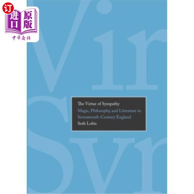 海外直订Virtue of Sympathy: Magic, Philosophy, and Literature in Seventeenth-Century Eng 同情的美德:17世纪英国的魔