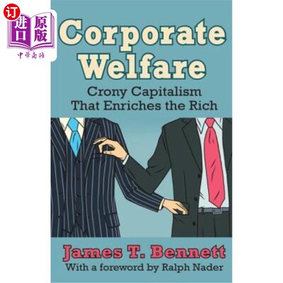 海外直订Corporate Welfare: Crony Capitalism That Enriches the Rich 企业福利:使富人致富的裙带资本主义