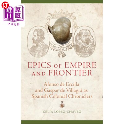 海外直订Epics of Empire and Frontier: Alonso de Ercilla and Gaspar de Villagrá as Spanis 帝国与边境史诗：阿隆索·德·