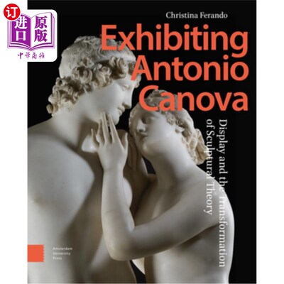 海外直订Exhibiting Antonio Canova: Display and the Transformation of Sculptural Theory 安东尼奥·卡诺瓦展览:雕塑理论