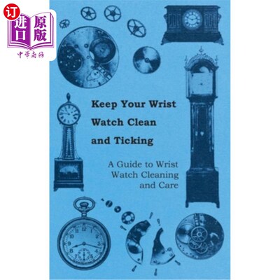 海外直订Keep Your Wrist Watch Clean and Ticking - A Guide to Wrist Watch Cleaning and Ca 保持你的腕表清洁和滴答作响