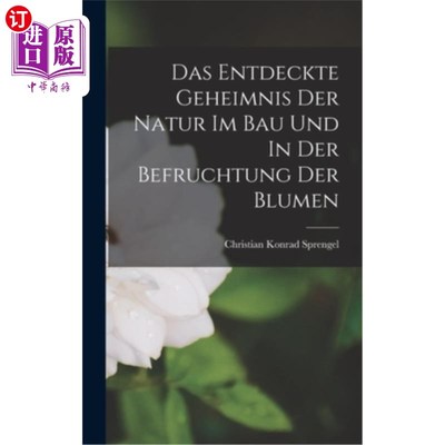海外直订Das Entdeckte Geheimnis Der Natur Im Bau Und In Der Befruchtung Der Blumen 这是自然的奥秘，由人类采集鲜花