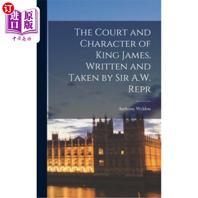 海外直订The Court and Character of King James, Written and Taken by Sir A.W. Repr 《詹姆斯国王的宫廷与性格》，A.W.