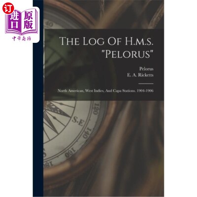 海外直订The Log Of H.m.s. pelorus: North American, West Indies, And Capa Stations. 1904- 《珀洛鲁斯号航海日志:北美