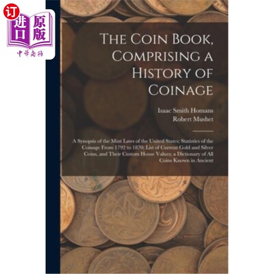 海外直订The Coin Book, Comprising a History of Coinage; a Synopsis of the Mint Laws of t 《硬币书》，包括铸币史美国