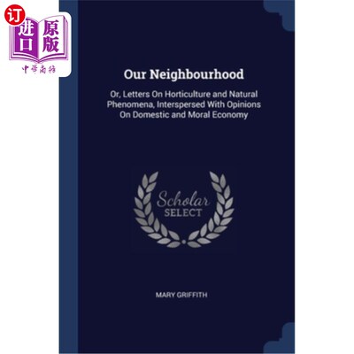 海外直订Our Neighbourhood: Or, Letters On Horticulture and Natural Phenomena, Interspers 《我们的邻居:关于园艺和自