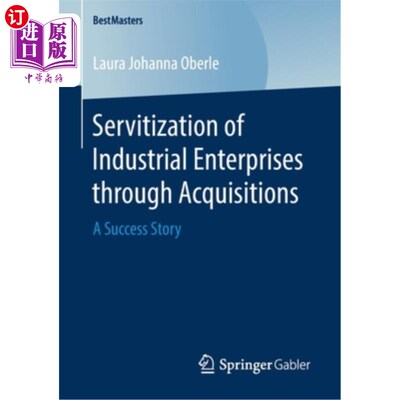 海外直订Servitization of Industrial Enterprises Through Acquisitions: A Success Story 通过收购实现工业企业服务化：