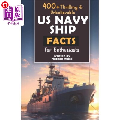 海外直订400+ Riveting & Unbelievable US Navy Ship Facts for Enthusiasts: Explore Maritim 400+铆钉和令人难以置信的美