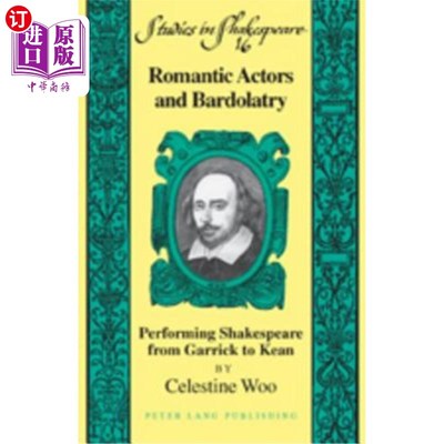 海外直订Romantic Actors and Bardolatry; Performing Shakespeare from Garrick to Kean 浪漫演员和诗歌艺术:从加里克到基