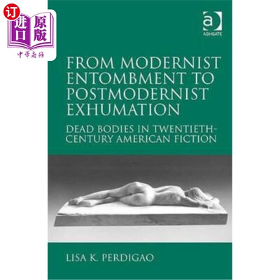 海外直订From Modernist Entombment to Postmodernist Exhumation: Dead Bodies in Twentieth- 从现代主义的埋葬到后现代主