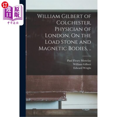 海外直订William Gilbert of Colchester, Physician of London, On the Load Stone and Magnet 科尔切斯特的威廉·吉尔伯特