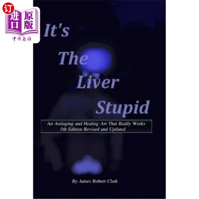 海外直订Its the Liver Stupid 5th Edition: An Antiaging and Healing Art That Really Works 《愚蠢的肝脏》第五版：一门