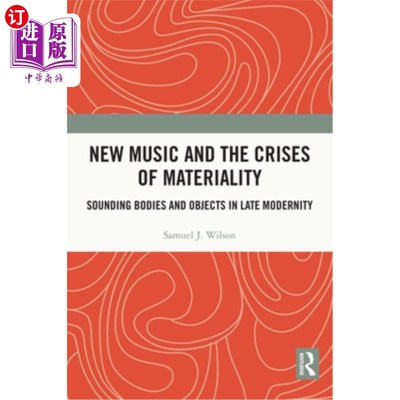 海外直订New Music and the Crises of Materiality: Sounding Bodies and Objects in Late Mod 新音乐与物质危机:近代晚期