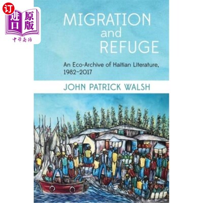 海外直订Migration and Refuge: An Eco-Archive of Haitian Literature, 1982-2017 移民与避难:1982-2017年海地文学生态档
