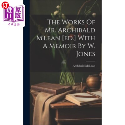 海外直订The Works Of Mr. Archibald M'lean [ed.] With A Memoir By W. Jones 阿奇博尔德·M'lean先生的作品[编]与W.琼斯的