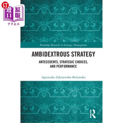 海外直订Ambidextrous Strategy: Antecedents, Strategic Choices, and Performance 双元策略:前因、策略选择和表现