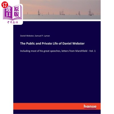 海外直订The Public and Private Life of Daniel Webster: Including most of his great speec 丹尼尔·韦伯斯特的公共和私