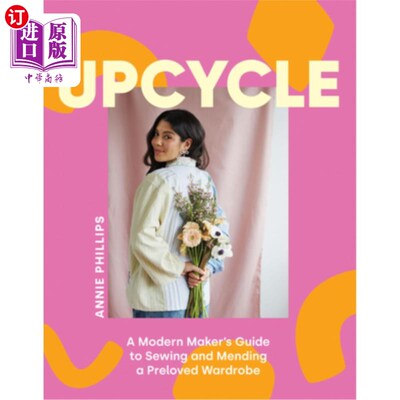 海外直订Upcycle: A Modern Maker's Guide to Sewing and Mending a Preloved Wardrobe 升级循环：缝纫和修补旧衣橱的现代