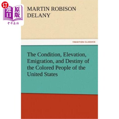 海外直订The Condition, Elevation, Emigration, and Destiny of the Colored People of the U 美国有色人种的状况、提升、