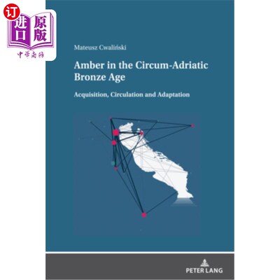 海外直订Amber in the Circum-Adriatic Bronze Age: Acquisition, Circulation and Adaptation 亚得里亚海青铜时代的琥珀：