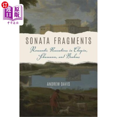 海外直订Sonata Fragments: Romantic Narratives in Chopin, Schumann, and Brahms 奏鸣曲片段：肖邦、舒曼和勃拉姆斯的浪