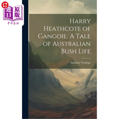 海外直订Harry Heathcote of Gangoil. A Tale of Australian Bush Life 甘戈伊尔的哈里·希斯科特。澳大利亚丛林生活的故事