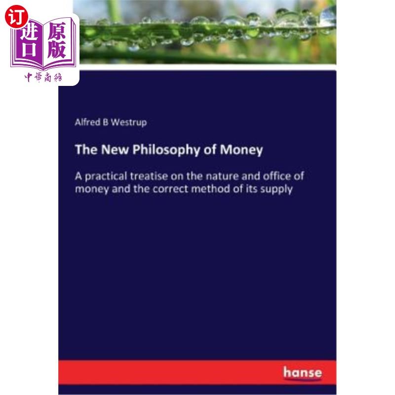 海外直订The New Philosophy of Money: A practical treatise on the nature and ...