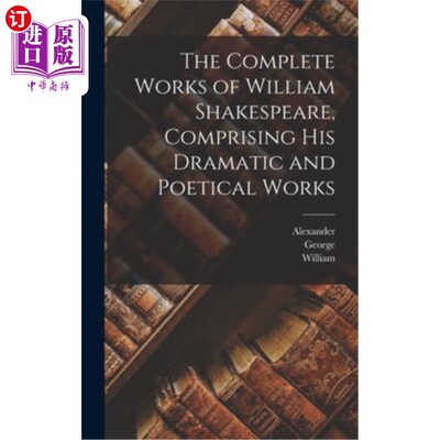 海外直订The Complete Works of William Shakespeare, Comprising His Dramatic and Poetical  威廉·莎士比亚全集，包括他