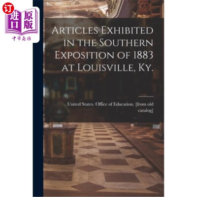 海外直订Articles Exhibited in the Southern Exposition of 1883 at Louisville, Ky. 1883年在肯塔基州路易斯维尔举行的南