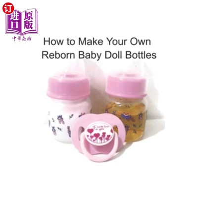 海外直订How to Make Your Own Reborn Baby Doll Bottles - Step by Step Instructions: Easy  如何制作自己的再生娃娃奶瓶