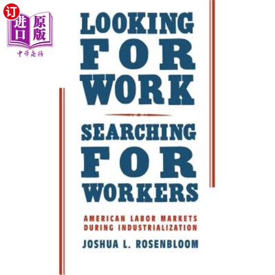 海外直订Looking for Work, Searching for Workers: American Labor Markets During Industria 找工作，找工人:工业化时期