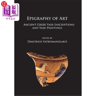 海外直订Epigraphy of Art: Ancient Greek Vase-Inscriptions and Vase-Paintings 金石艺术：古希腊花瓶铭文和花瓶绘画