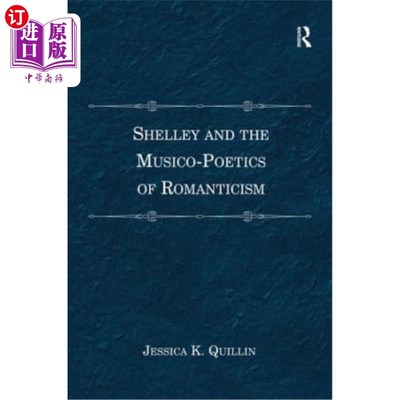 海外直订Shelley and the Musico-Poetics of Romanticism. Jessica K. Quillin 雪莱与浪漫主义的音乐诗学。杰西卡·K·奎林