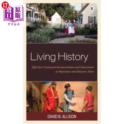 海外直订Living History: Effective Costumed Interpretation and Enactment at Museums and H 活生生的历史：博物馆和历史