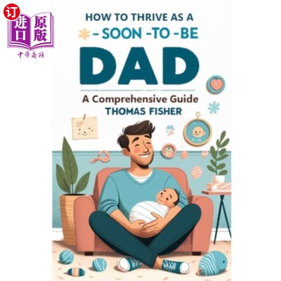 海外直订How to Thrive as a Soon-To-Be Dad: A Comprehensive Guide for the Expectant Fathe 如何成为准爸爸：给准爸爸的
