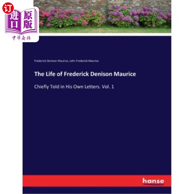 海外直订The Life of Frederick Denison Maurice: Chiefly Told in His Own Letters. Vol. 1 弗雷德里克·丹尼森·莫里斯的一