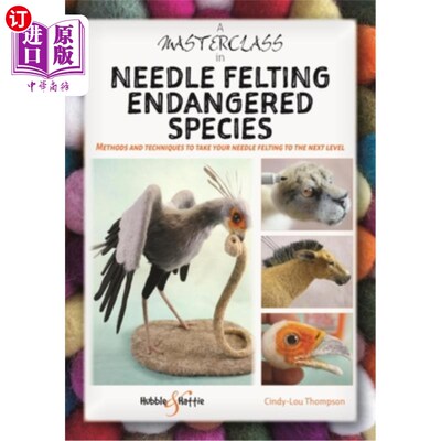 海外直订A Masterclass in Needle Felting Endangered Species: Methods and Techniques to Ta