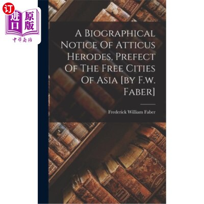 海外直订A Biographical Notice Of Atticus Herodes, Prefect Of The Free Cities Of Asia [by 亚细亚自由城市长官阿提库斯