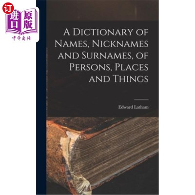 海外直订A Dictionary of Names, Nicknames and Surnames, of Persons, Places and Things 名字，昵称和姓氏的字典，人，地