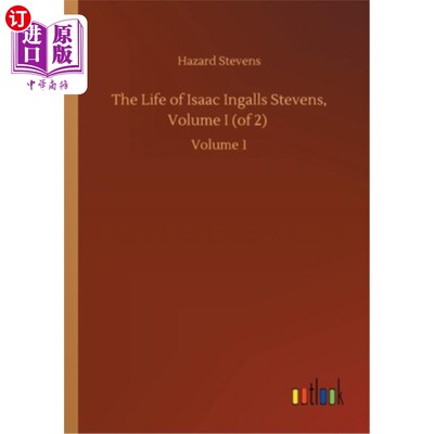 海外直订The Life of Isaac Ingalls Stevens, Volume I (of 2): Volume 1 艾萨克·英格尔·史蒂文斯生平，第一卷（共二卷）：