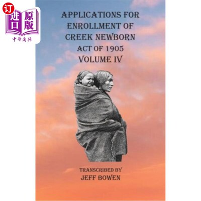 海外直订Applications For Enrollment of Creek Newborn Act of 1905 Volume IV 1905年《新生儿入学申请法案》第四卷
