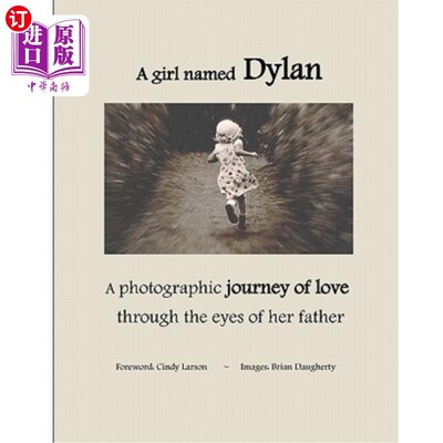 海外直订A girl named Dylan: A photographic journey of love through the eyes of her fathe 一个名叫迪伦的女孩:她父亲