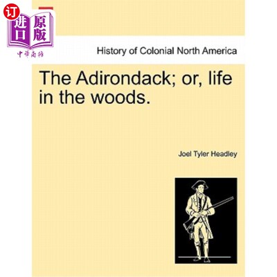 海外直订The Adirondack; Or, Life in the Woods. 阿迪朗达克;或者《森林生活》。